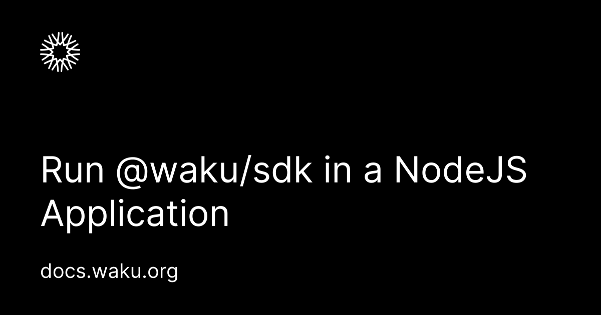 Run @waku/sdk in a NodeJS Application | Waku Documentation