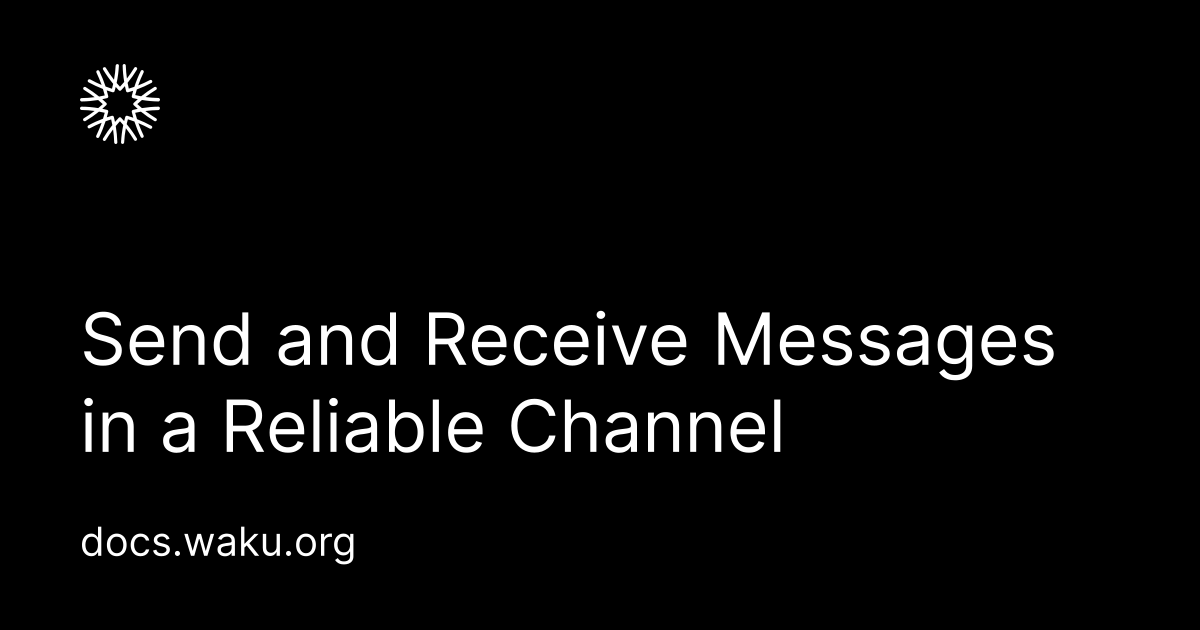 Send and Receive Messages in a Reliable Channel | Waku Documentation