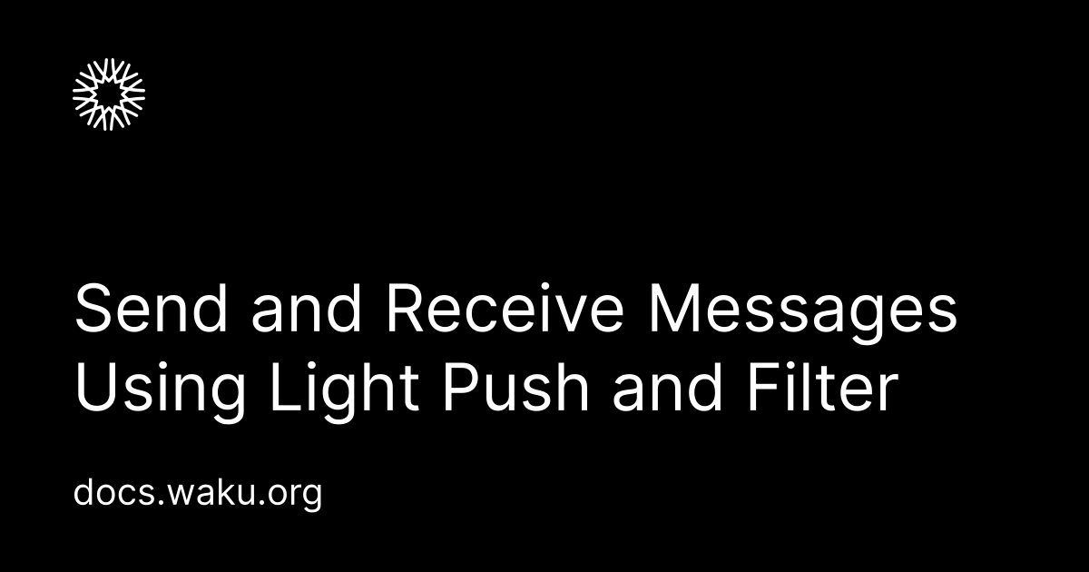 Send and Receive Messages Using Light Push and Filter | Waku Documentation